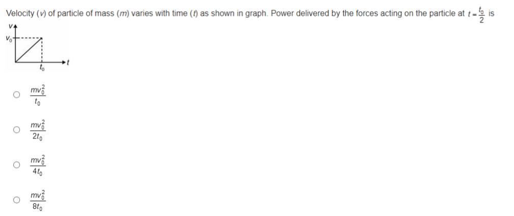 Velocity (v) of particle of mass (m) varies with time (1) as shown in ...